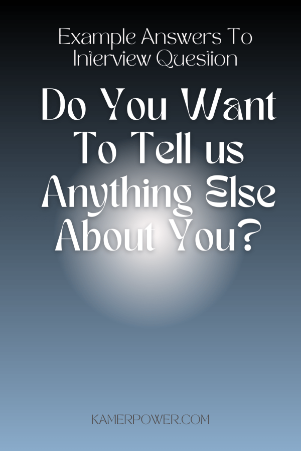 Do You Want To Tell us Anything Else About You (Answers To Interview ...