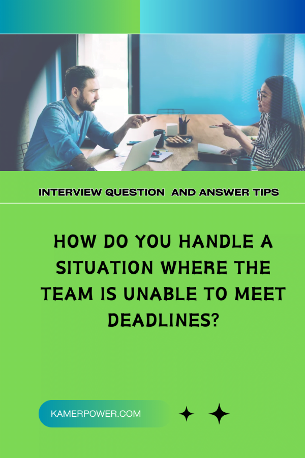 How Do You Handle A Situation Where The Team Is Unable To Meet Deadlines